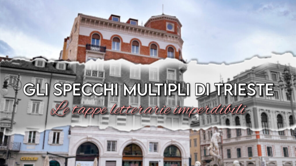 Gli specchi multipli di Trieste, le tappe letterarie imperdibili - La ...